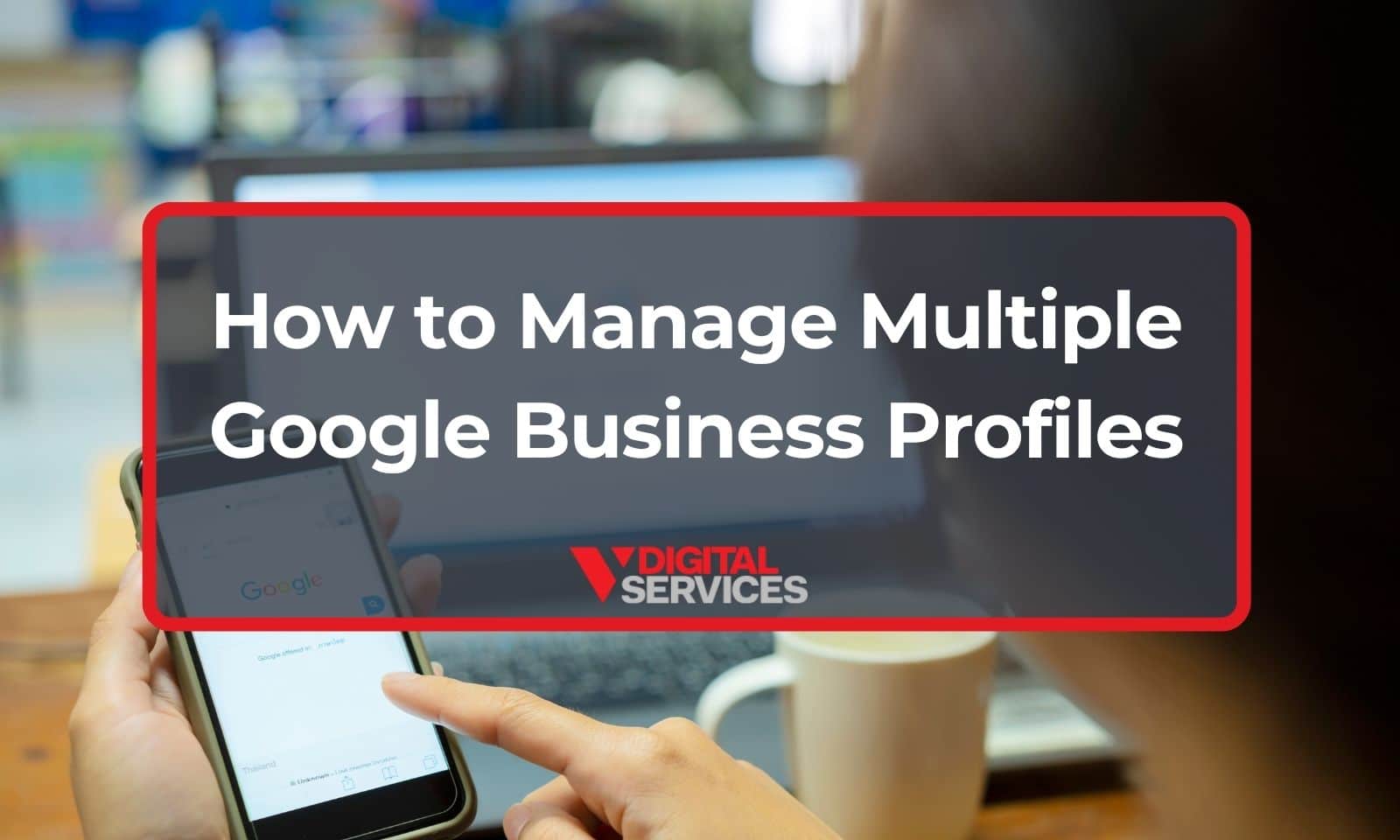 How to Manage Multiple Google Business Profiles Effectively